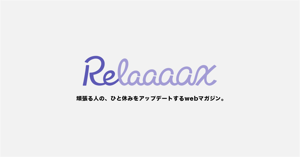 Relaaaax | 頑張る人の、ひと休みをアップデートするwebマガジン。
